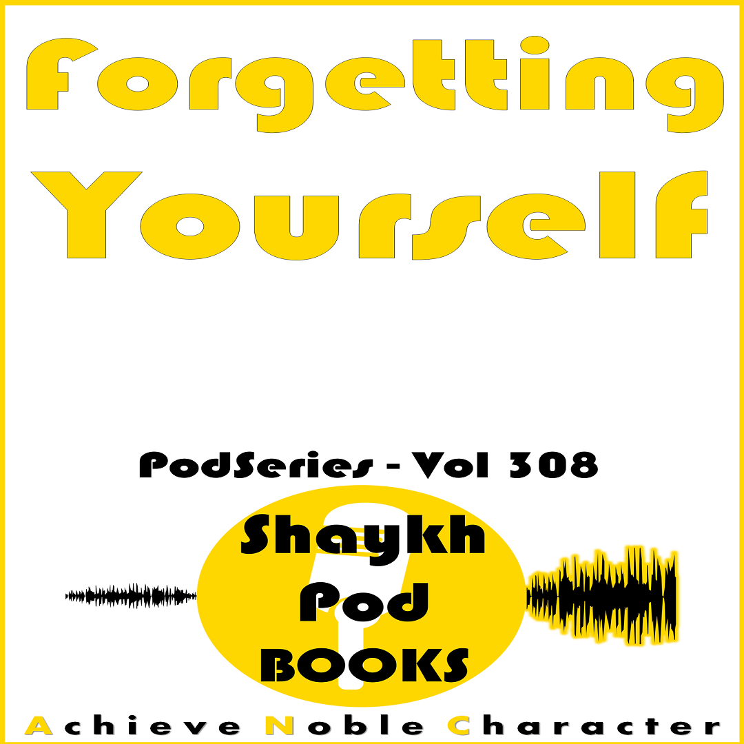 Forgetting Yourself – ShaykhPod