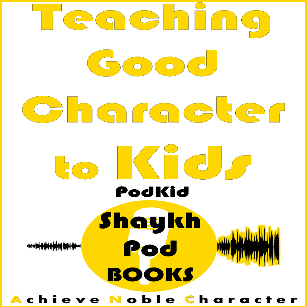 Teaching Good Character to Kids – ShaykhPod