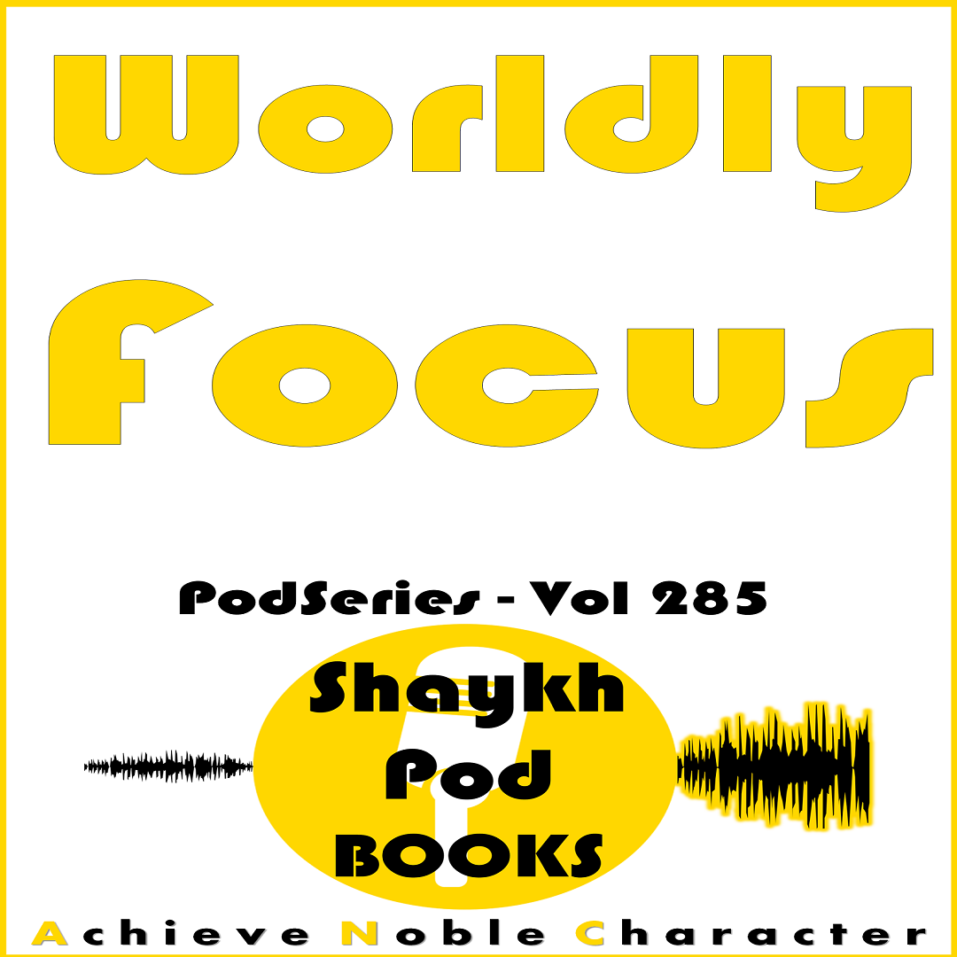 Worldly Focus – ShaykhPod